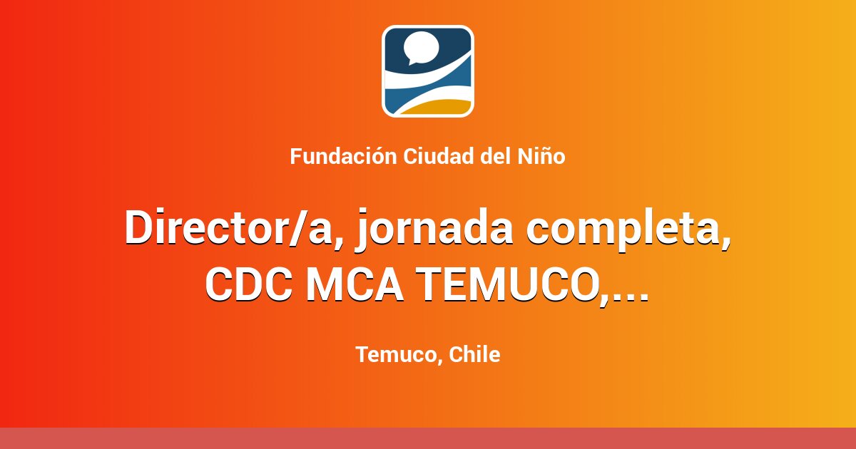 Director/a, jornada completa, CDC MCA TEMUCO, Reg. Araucanía - Temuco